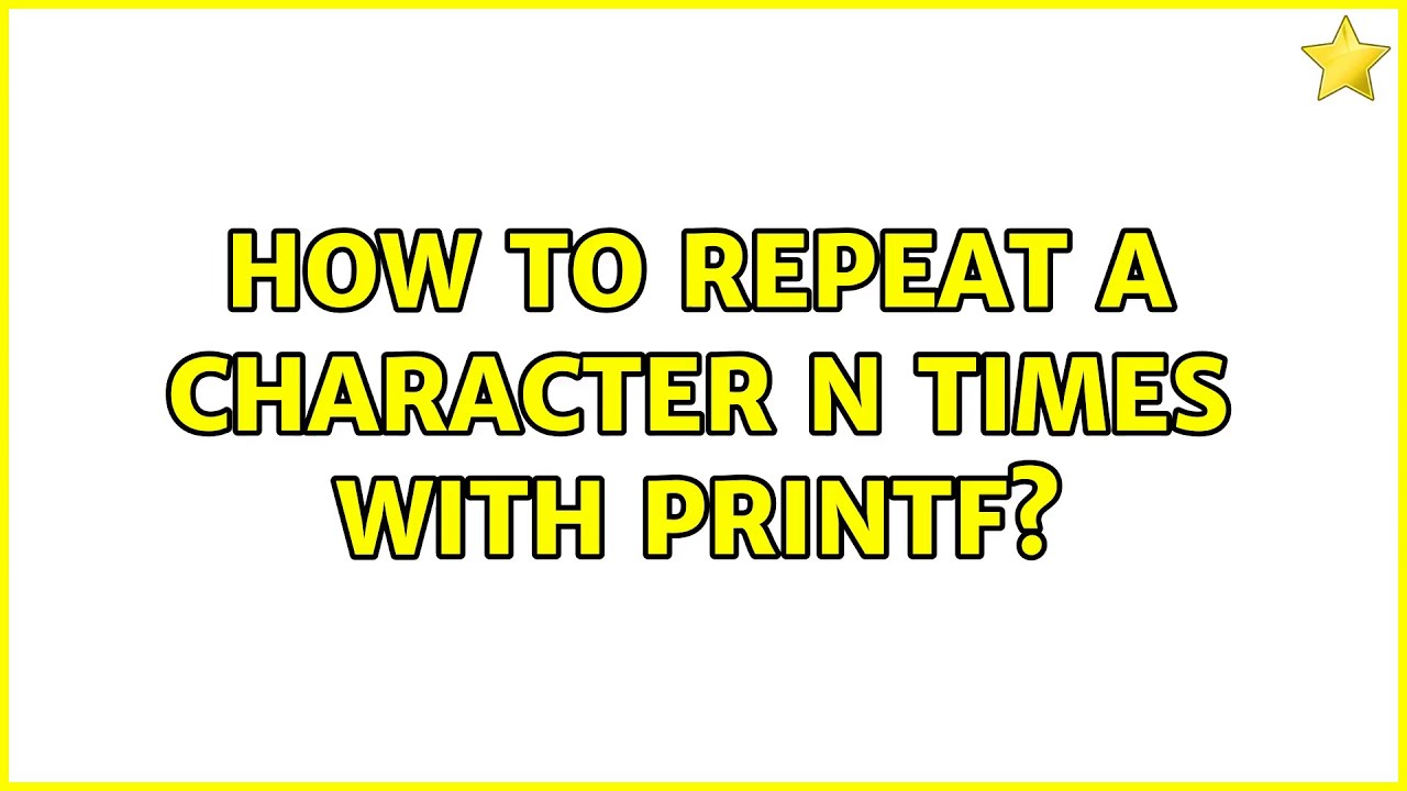 How To Repeat A Character N Times With Printf YouTube How To Repeat A Character N Times With Printf YouTube