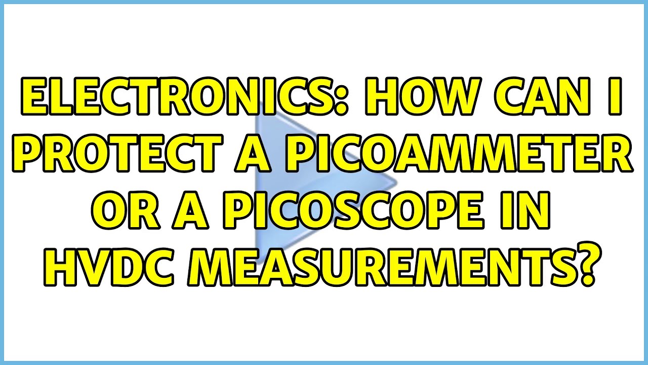 Electronics: How can I protect a picoammeter or a picoscope in HVDC ...