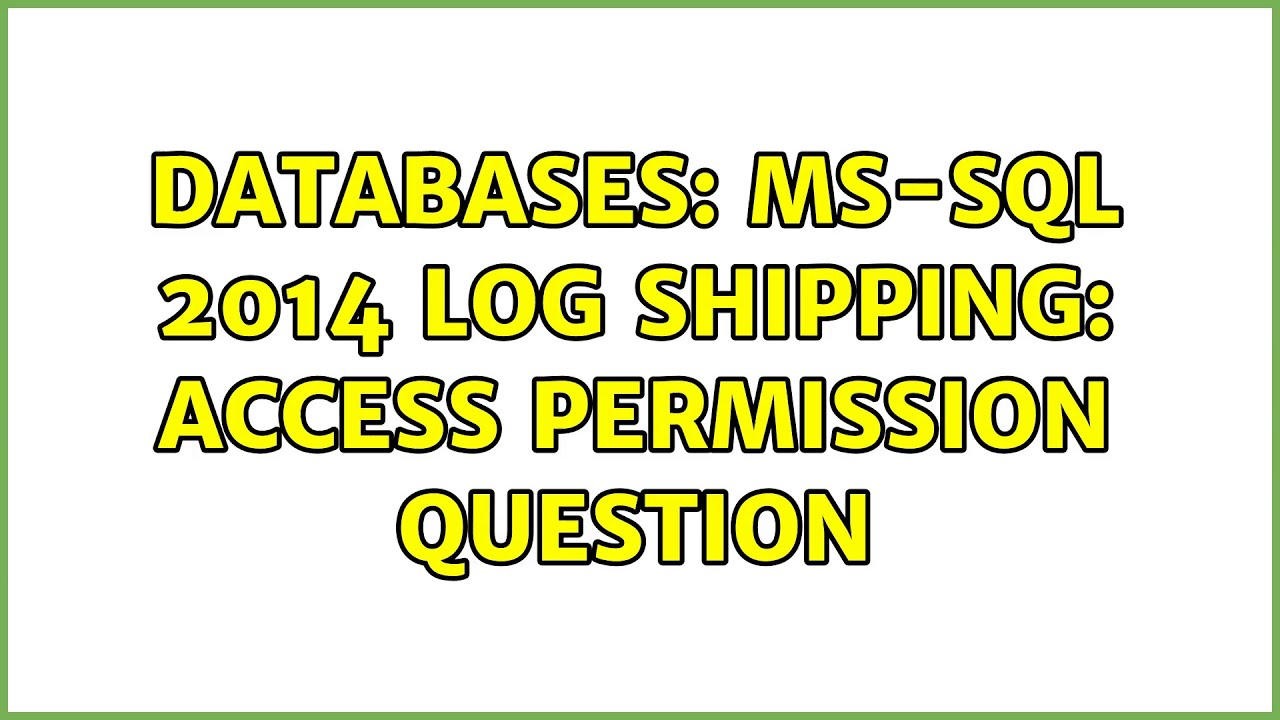 Databases: MS-SQL 2014 Log Shipping: Access permission question (3 ...