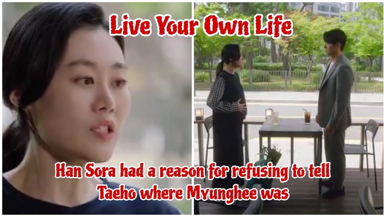 Han Sora refused to tell Taeho where Myunghee was | Live Your Own Life ...
