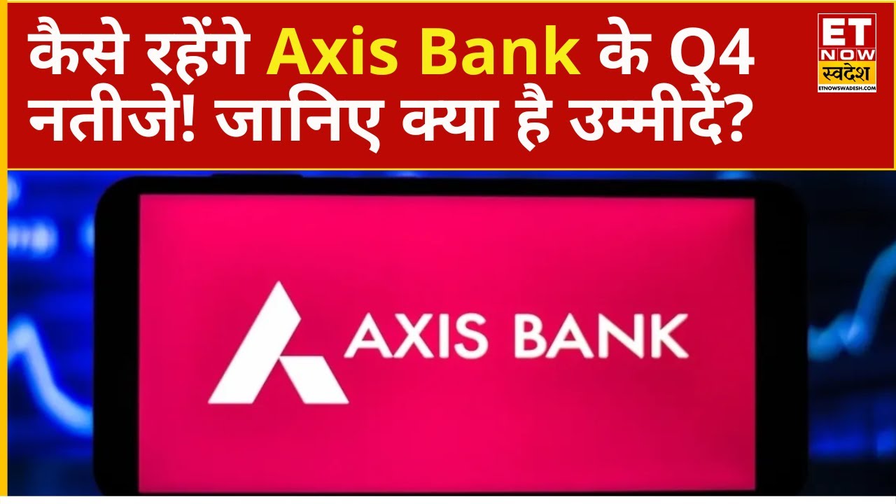 Axis Bank Q4 Results Preview : कैसे रहेंगे Axis Bank के Q4 नतीजे, जानिए ...