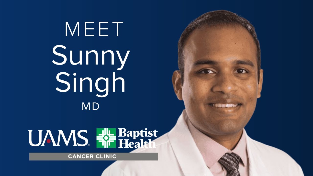 Meet Sunny Singh, MD, UAMS Baptist Health Cancer Center - Medical ...