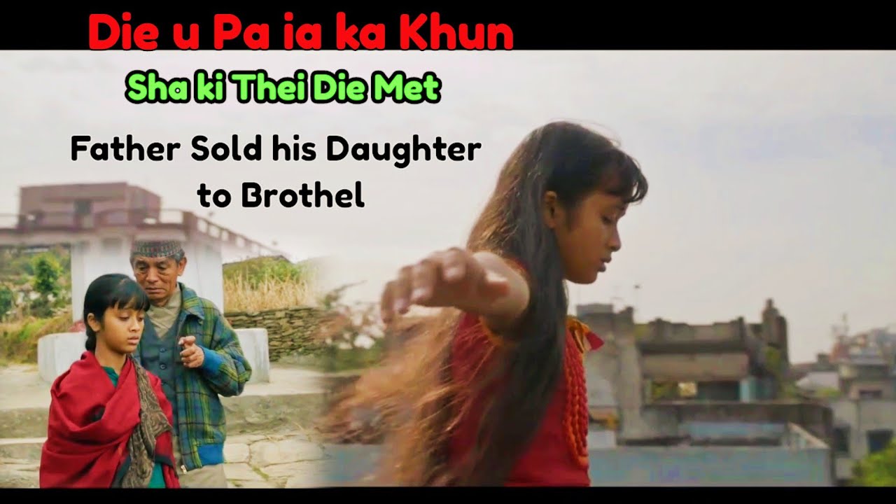 DIE U PA IA KA KHUN SHA KI THEI DIE MET |Father Sold His Daughter| SOLD ...