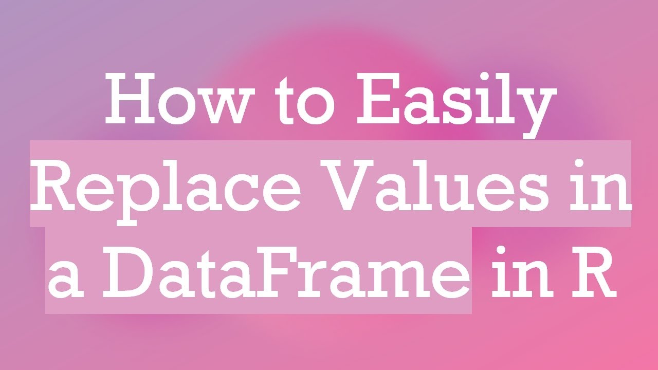 How To Easily Replace Values In A Dataframe In R Youtube