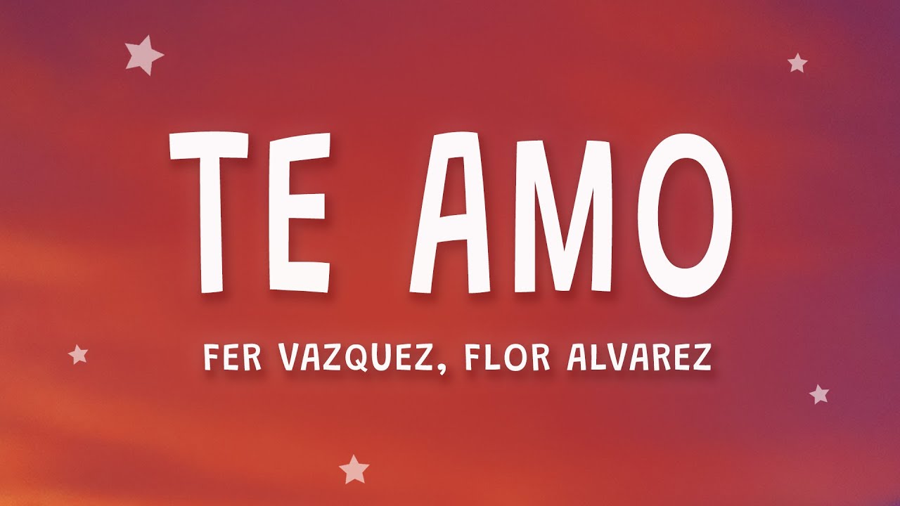 Fer Vazquez, Flor Alvarez - Te Amo (Letra) - YouTube