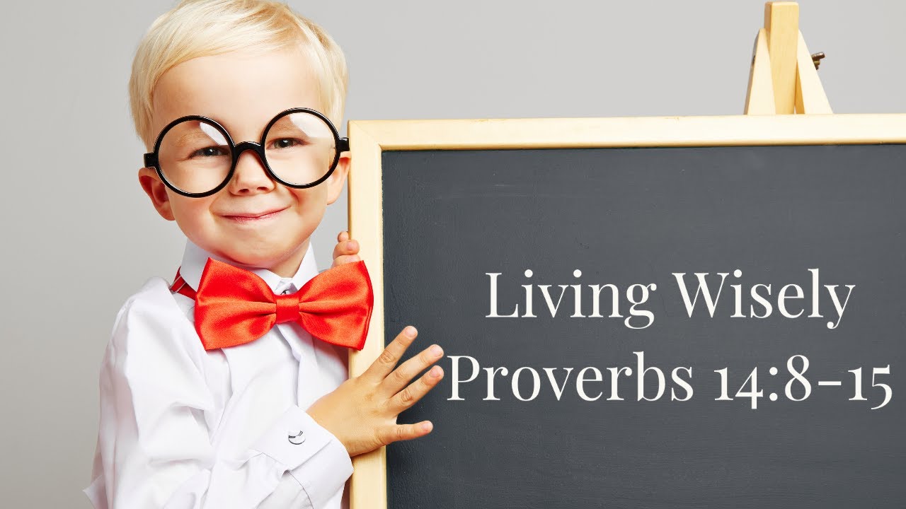 Living Wisely - Following God's Wisdom (Proverbs 14:8-15) - Proverbs 14 ...