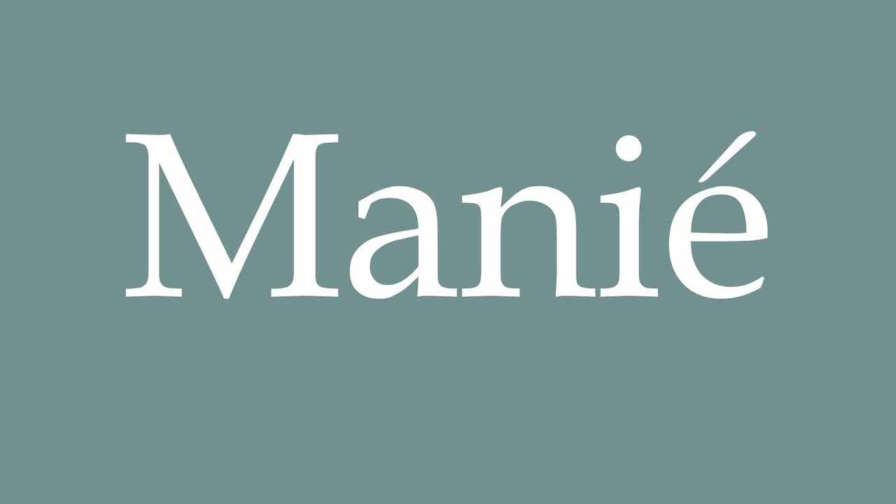 How to Pronounce ''Manié'' (Mania) Correctly in French - YouTube