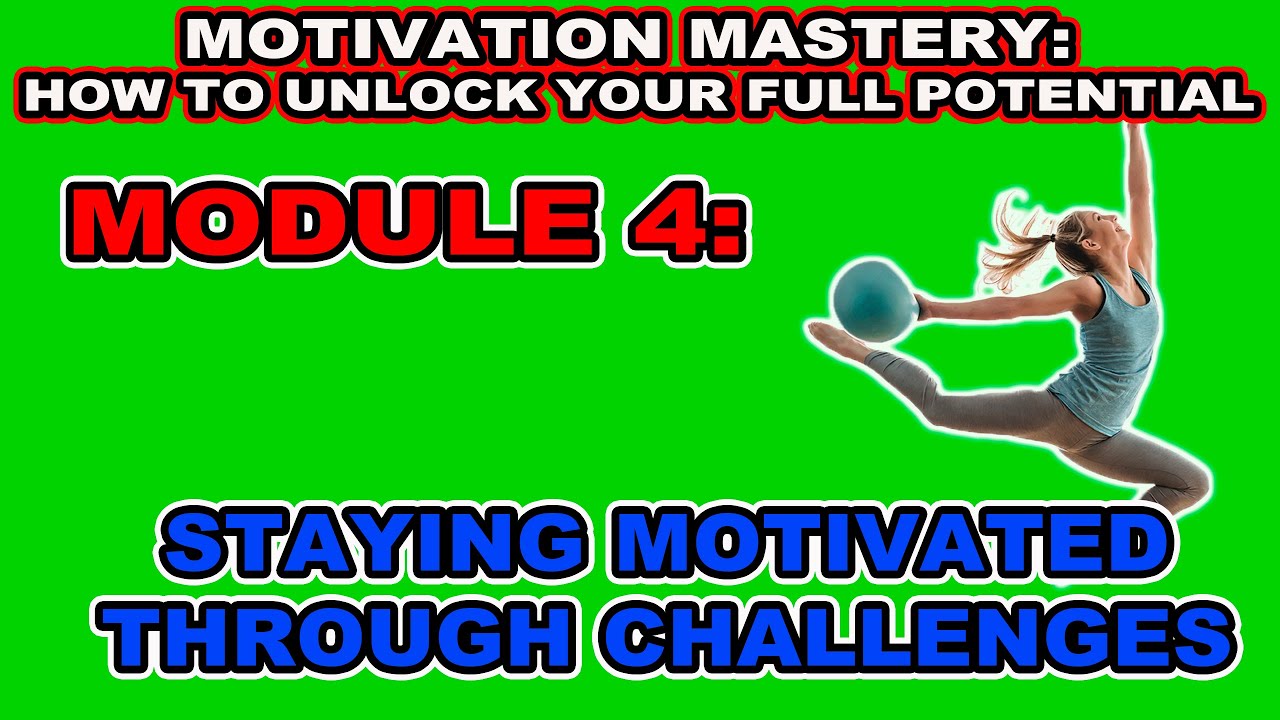 Motivation Mastery: How to Unlock Your Full Potential MODULE 4: Staying ...