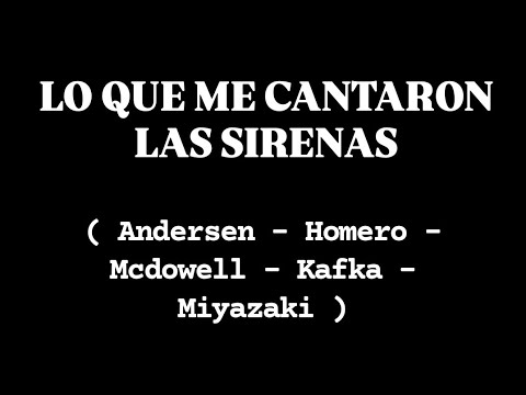 Lo que me cantaron las sirenas ( Andersen - Homero - Miyazaki - Kafka ...