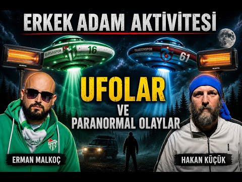 Erkek Adam Aktivitesi - Ufolar ve Paranormal Olaylar - Erman Malkoç & Hakan Küçük