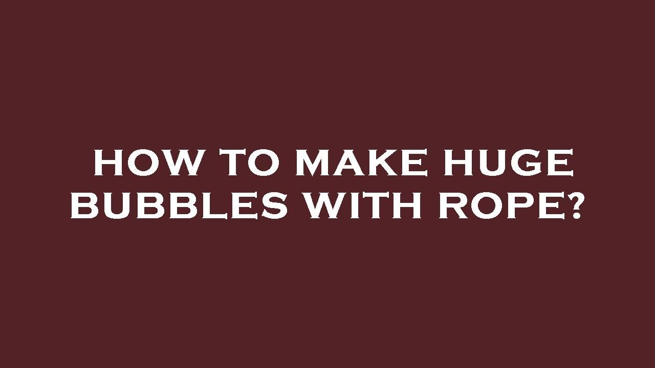 How to make huge bubbles with rope? - YouTube