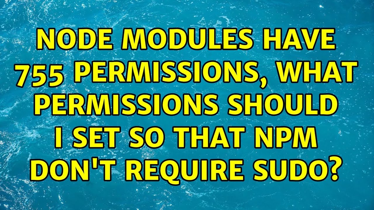 Node modules have 755 permissions, what permissions should I set so ...