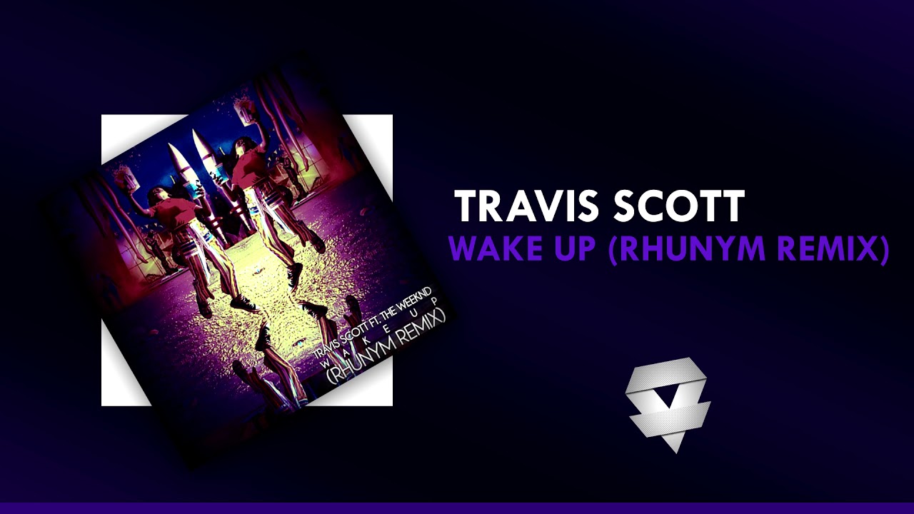 Travis Scott Wake Up Ft The Weeknd Rhunym Remix Youtube Music