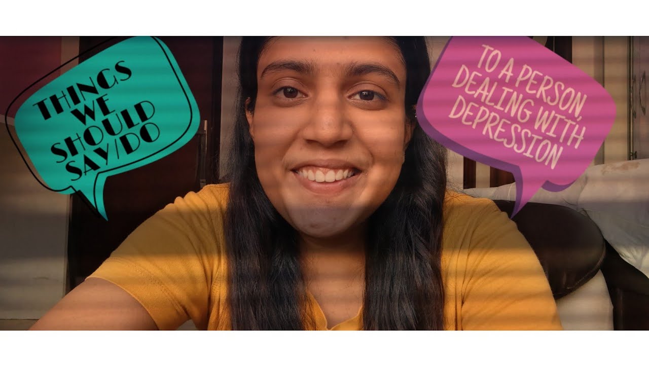 Things you SHOULD DO/SAY to a person dealing with Depression - An ...