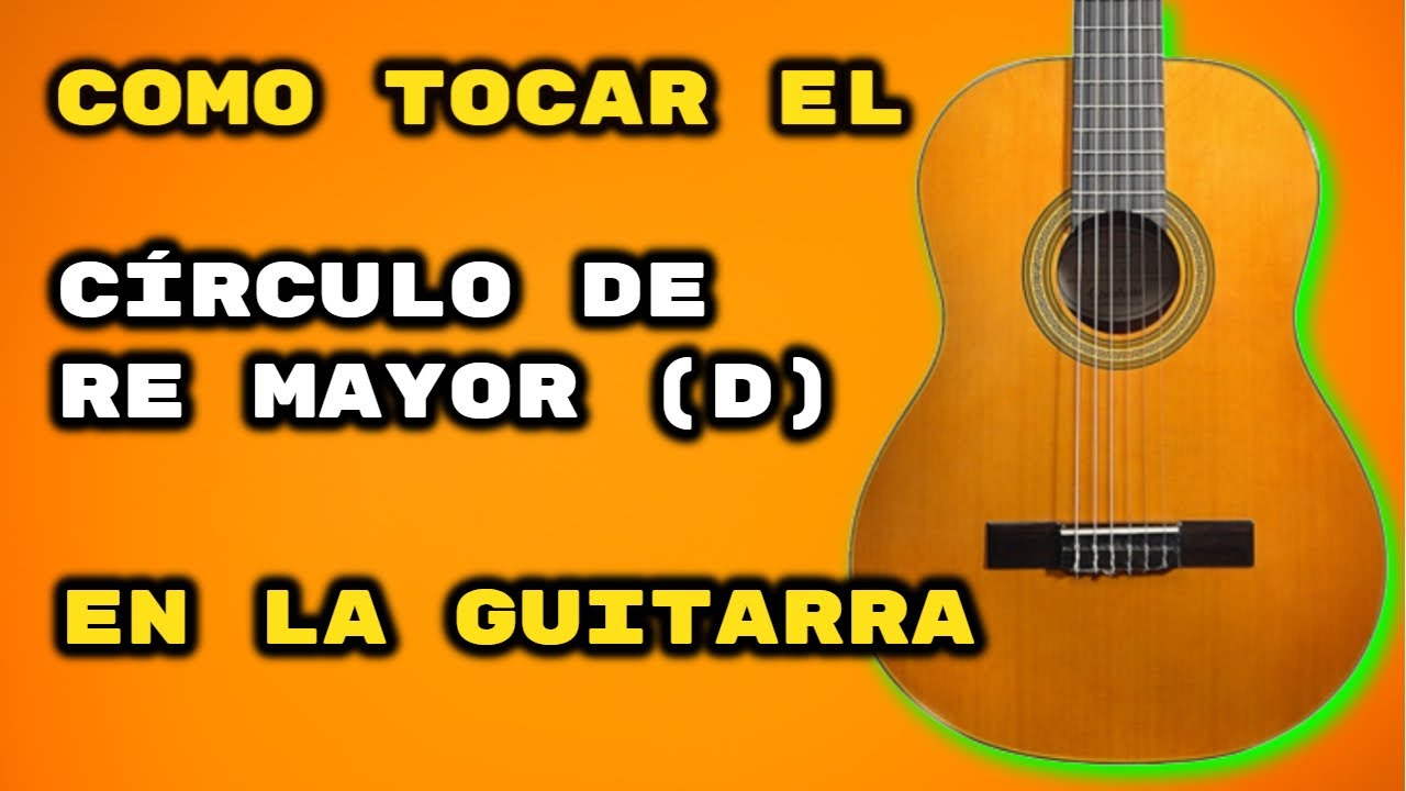 Como Tocar el CÍRCULO de RE MAYOR en la Guitarra (D) - YouTube
