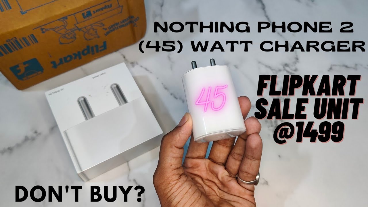 NOTHING PHONE 2 (45) WATT CHARGER UNBOXING FLIPKART SALE UNIT @1499🔥 ...