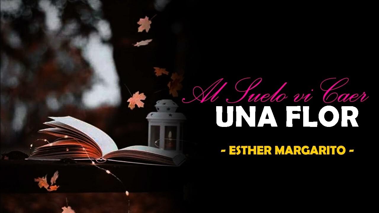 AL SUELO VI CAER UNA FLOR // Esther Margarito - YouTube