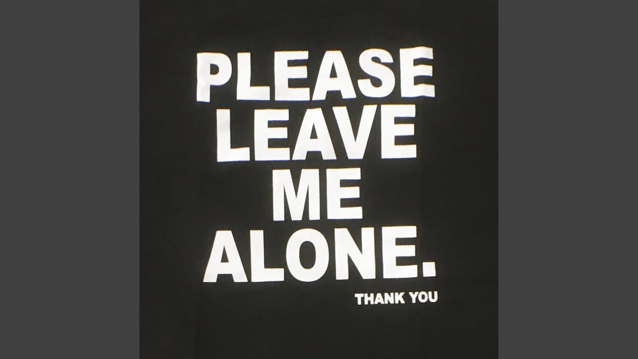 Please Leave Me Alone - YouTube Music