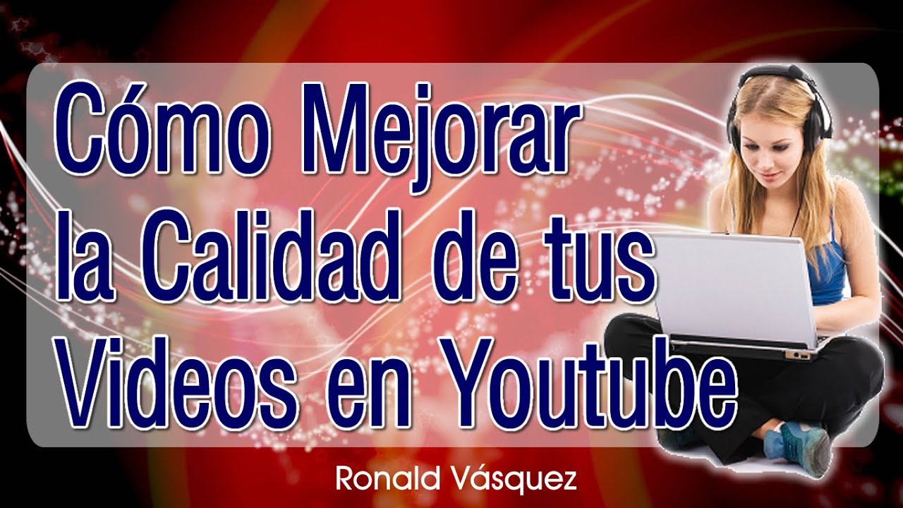 Como Mejorar la Calidad de tus Videos en Youtube - YouTube