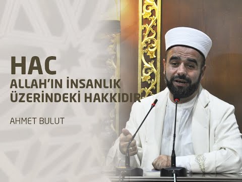 Hac Allah’ın İnsanlık Üzerindeki Hakkıdır - Ahmet BULUT