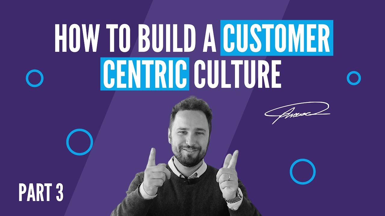 How to build a customer centric culture - PART 3 - YouTube