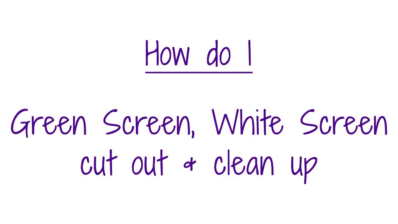 How do I - Green Screen, White Screen, cut out & clean up - YouTube