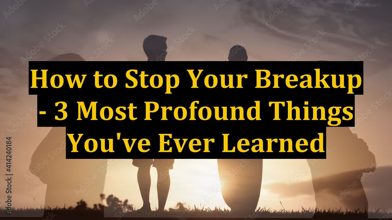 How to Stop Your Breakup - 3 Most Profound Things You've Ever Learned ...