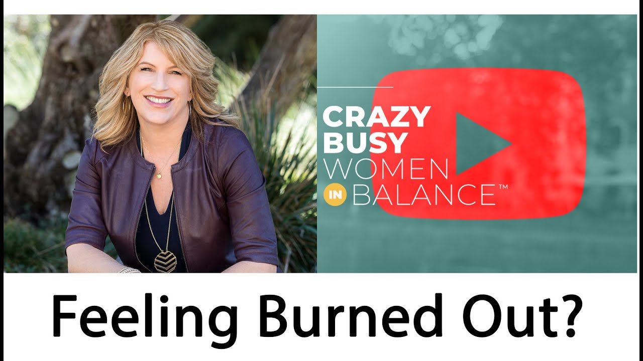 Feeling Burned Out? - Crazy Busy Women in Balance - YouTube