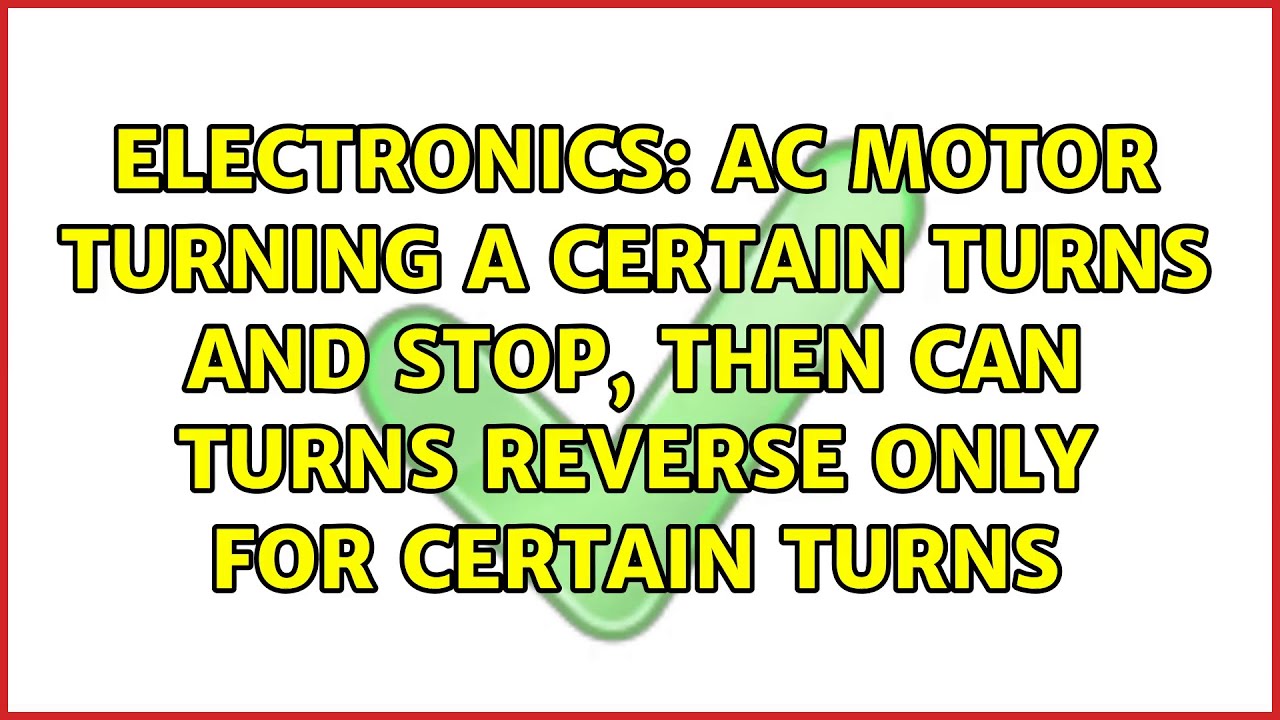 AC motor turning a certain turns and stop, then can turns reverse only ...