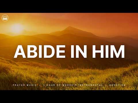 Abide in Him: 3 Hour of Soaking Worship Music | Prayer & Devotion