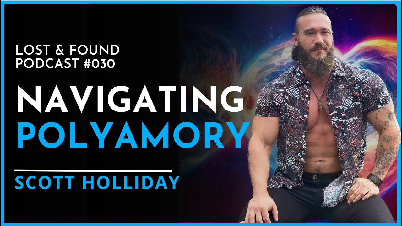 Navigating Polyamory - Scott Holliday | Lost And Found Podcast E30 ...