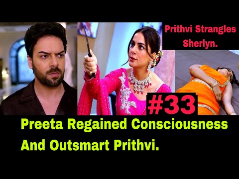 Prithvi Strangles Sherlyn Out Of Anger While Preeta Regained Consciousness And This Scares Prithvi.