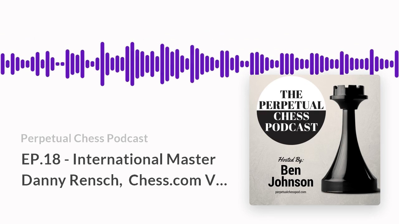 Perpetual Chess Podcast EP 18 International Master Danny Rensch, Chess ...