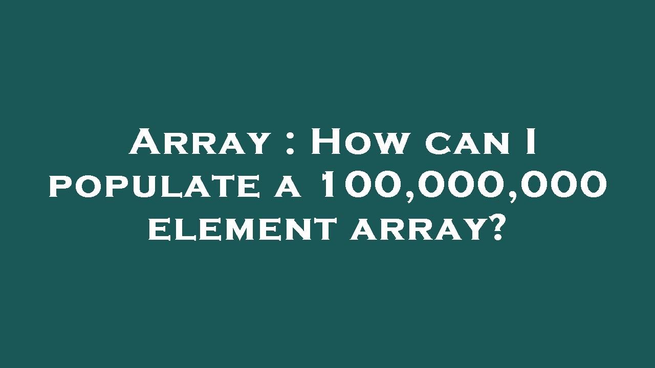 Array : How can I populate a 100,000,000 element array? - YouTube