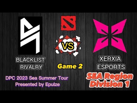 Blacklist.Rivalry Vs Xerxia | Game 2 |DPC 2023 SEA Summer Tour| Dota 2 Highlights| Division 1 ...