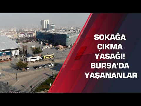 Sokağa çıkma yasağı! Bursa'da yaşananlar