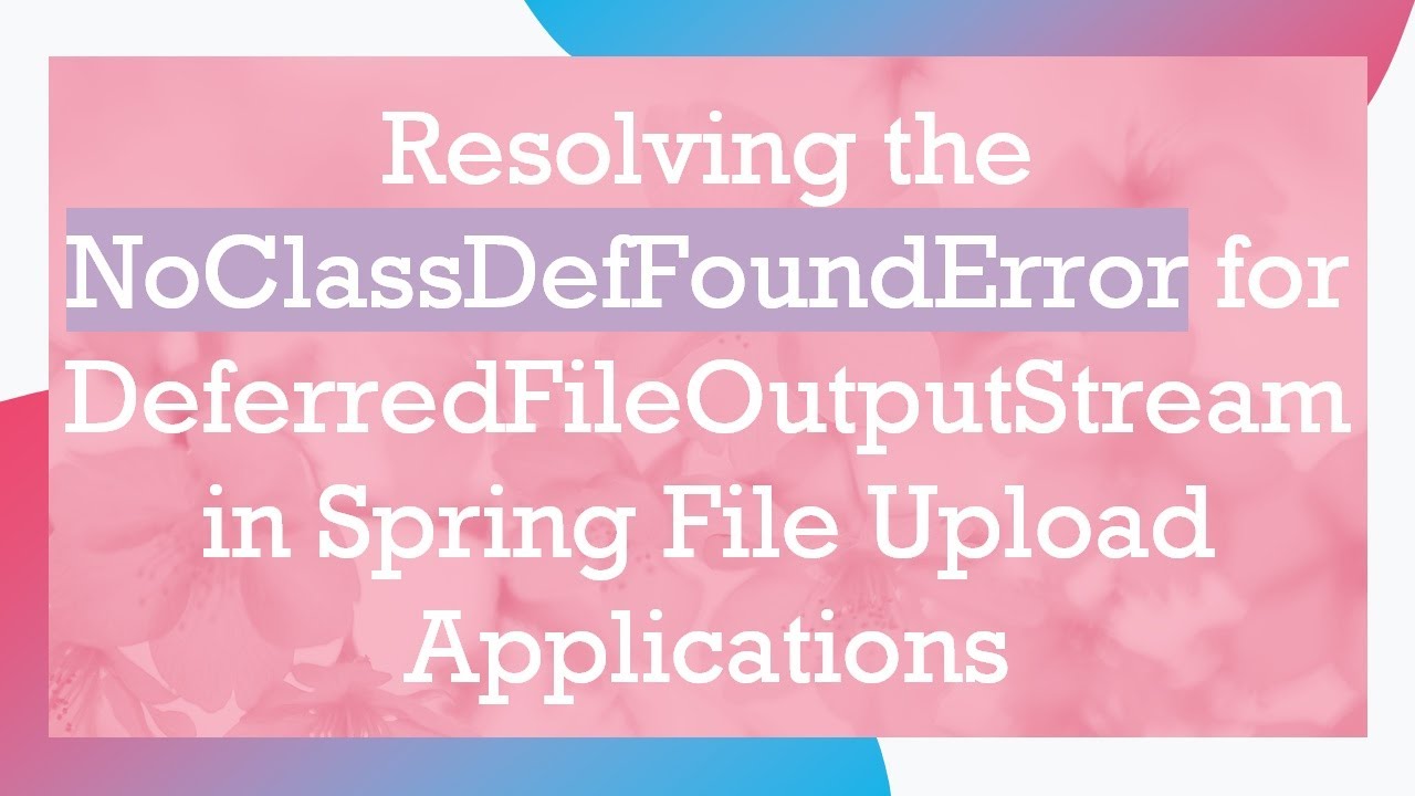 Resolving The Noclassdeffounderror For Deferredfileoutputstream In Spring File Upload