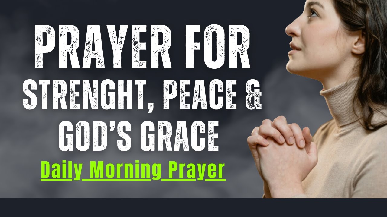 A Prayer for Strength, Peace, and God's Grace | Daily Morning Prayer - YouTube