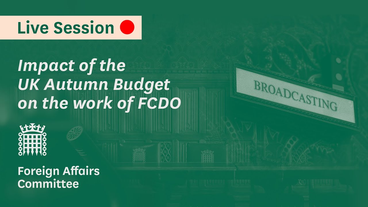 Impact of the UK Autumn Budget on the work of FCDO - Foreign Affairs ...