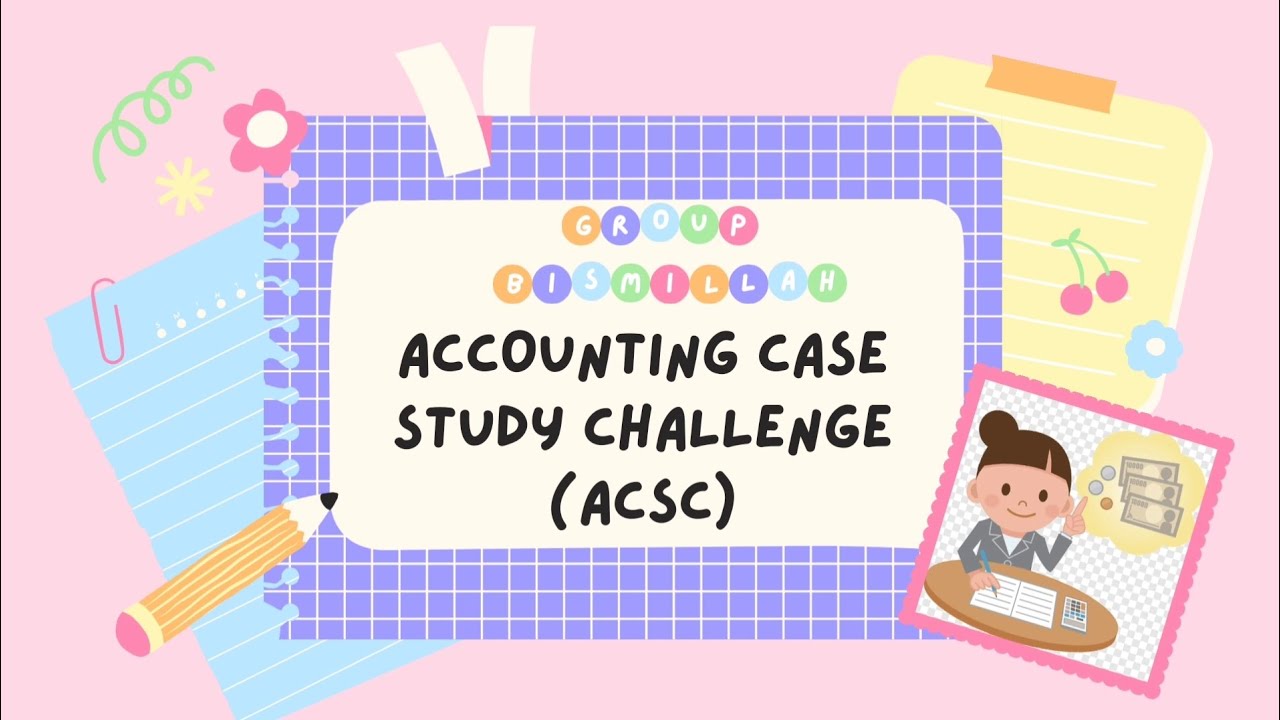 Accounting Case Study Challenge (ACSC) Bismillahirrahmanirrahim Group - YouTube