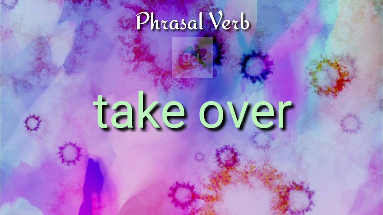 take over Phrasal Verb Meaning with Explanation//Googul Dictionary ...