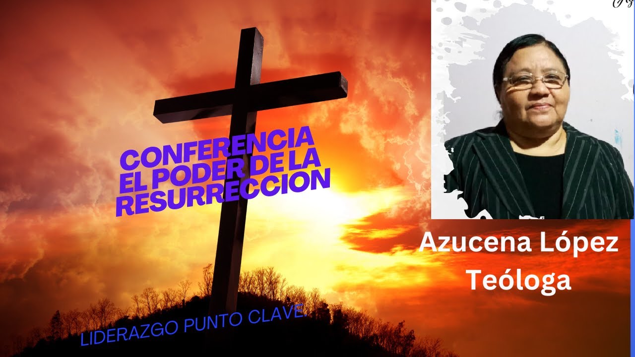 CONFERENCIA: El PODER de la Resurreccion/teologa Azucena Lopez - YouTube