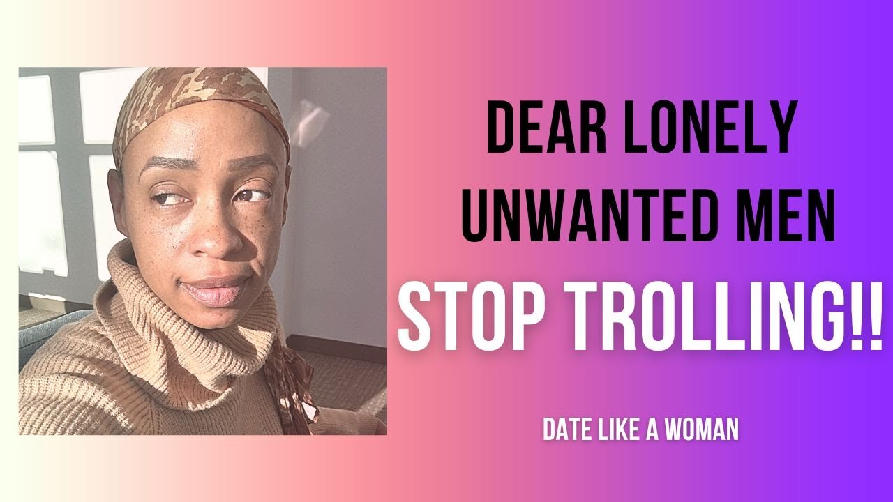 Dear Lonely Unwanted Men, STOP TROLLING!! - YouTube