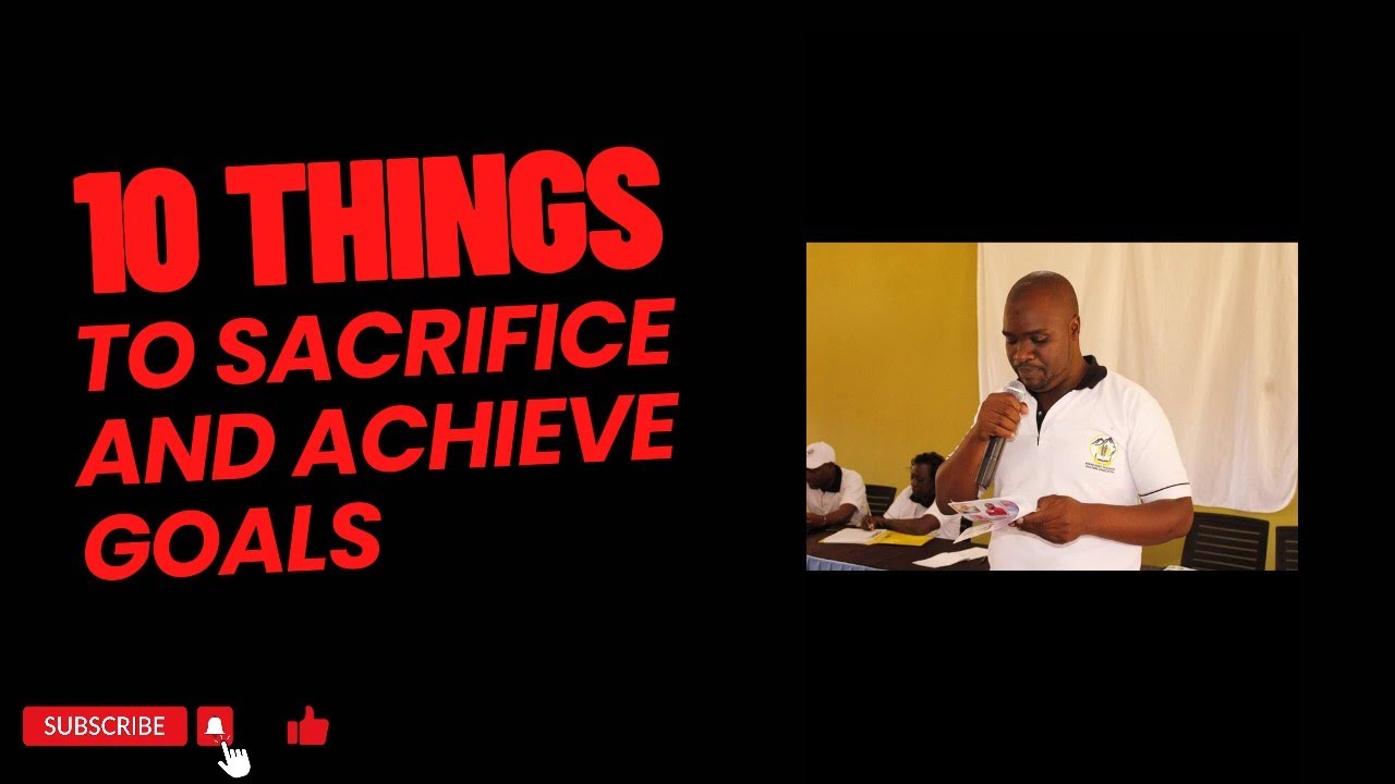 SACRIFICE THIS 10 THINGS TO ACHIEVE YOUR SUCCESS/GOALS.@ntvkenyaonline ...