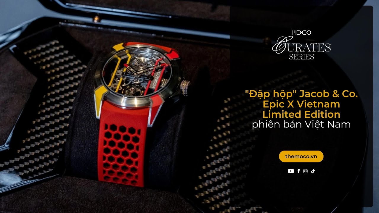 "Đập hộp" Jacob & Co. Epic X Vietnam Limited Edition phiên bản Việt Nam ...