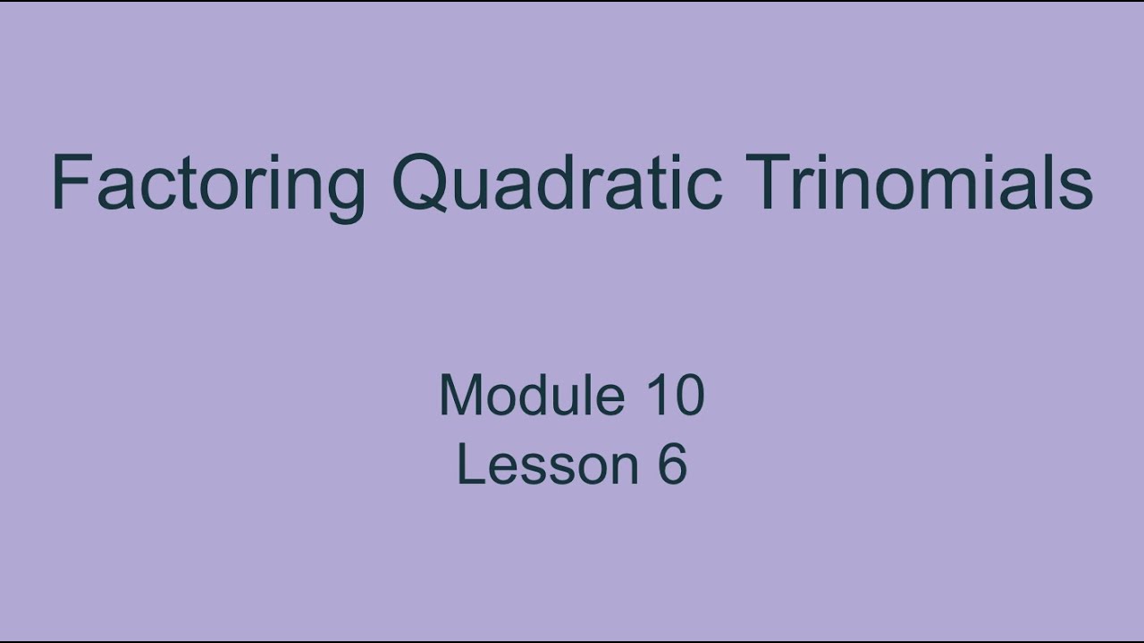 Module 10 Lesson 6 – Factoring Quadratic Trinomials - YouTube