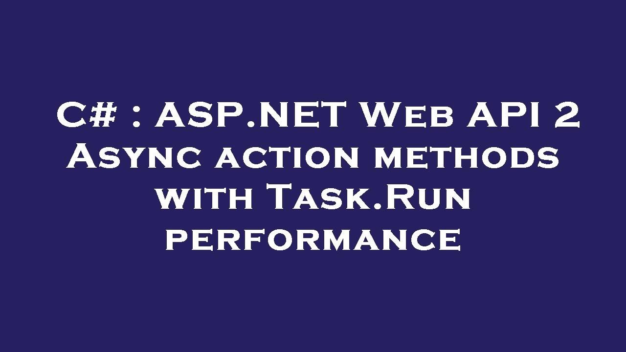 C Aspnet Web Api 2 Async Action Methods With Taskrun Performance 8685