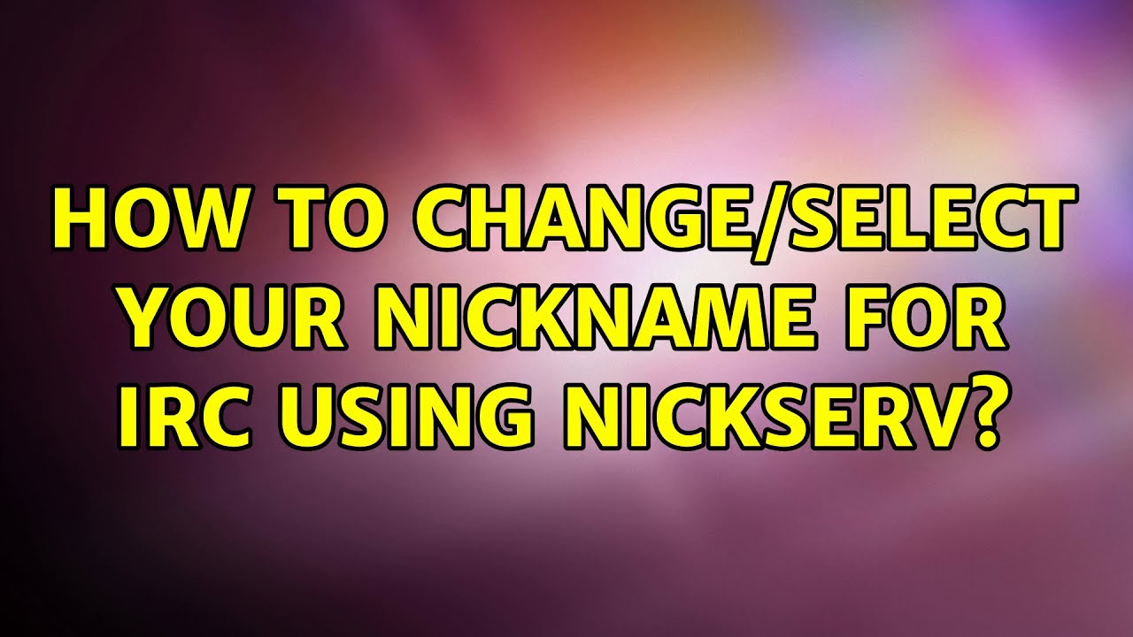 How to change/select your nickname for IRC using NickServ? - YouTube
