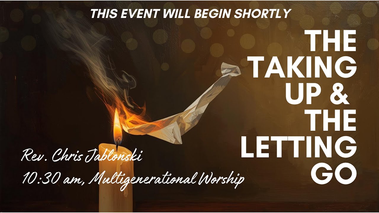 “The Taking Up and the Letting Go” | 10:30 am Sunday Morning Worship ...