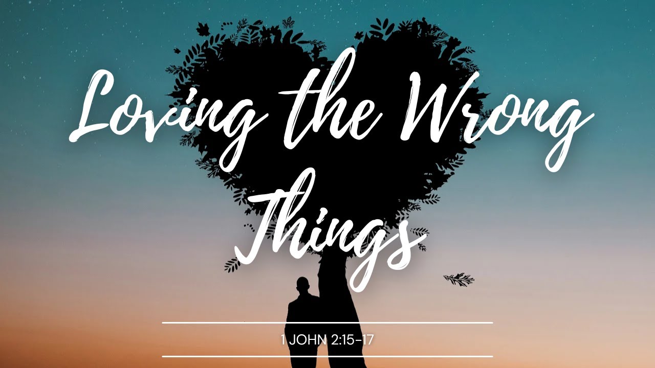 Loving the Wrong Things | 1 John 2:15-17 - YouTube